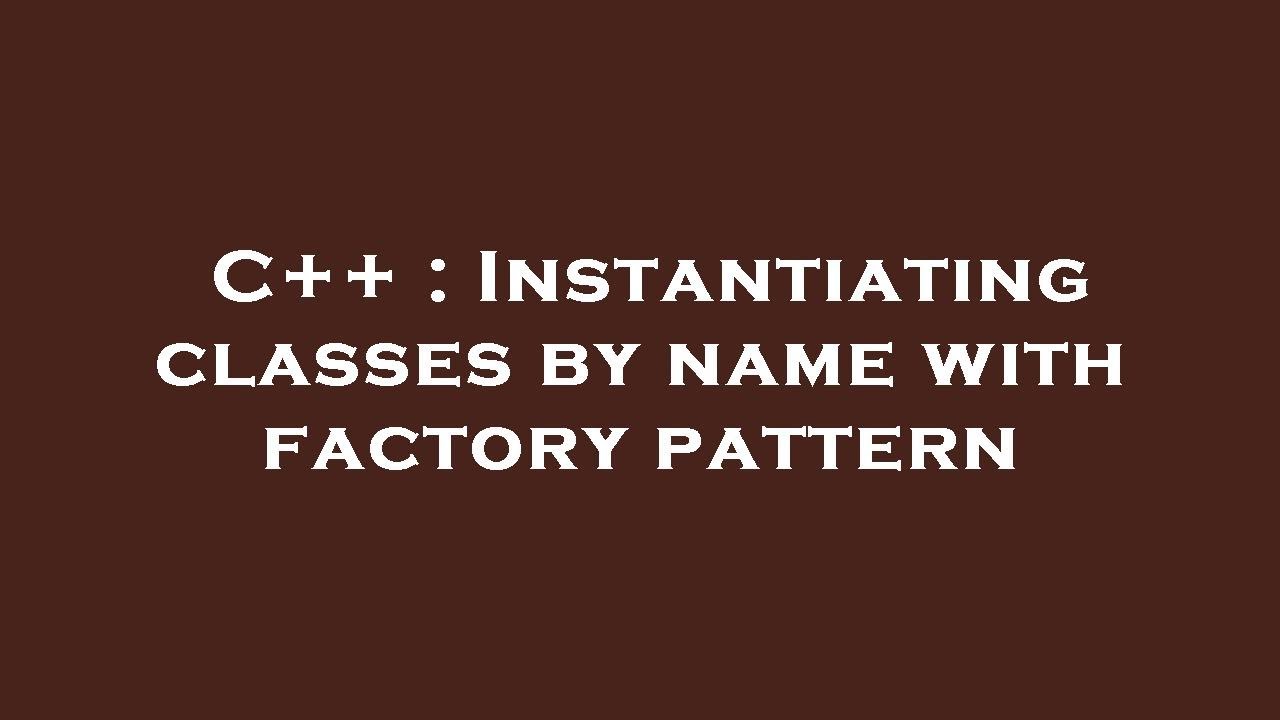 C++ : Instantiating classes by name with factory pattern - YouTube