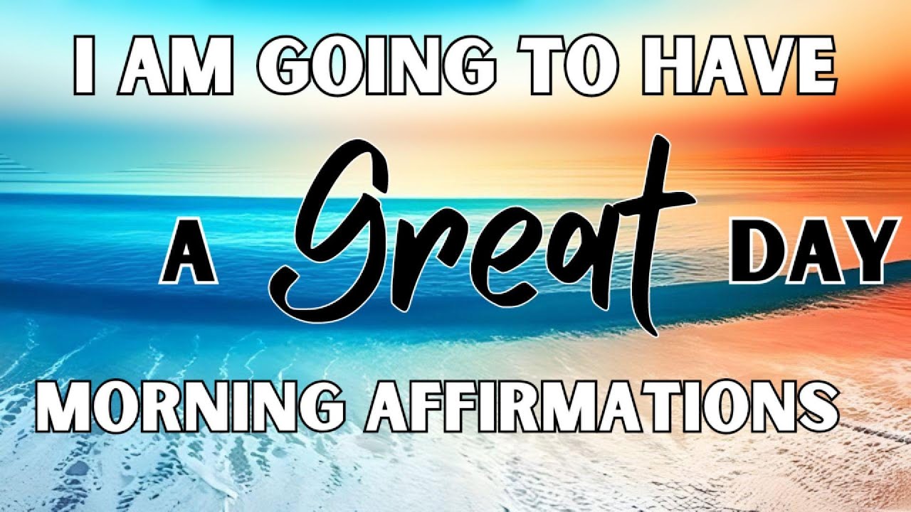 🌞I Am Going to Have a Great Day | Positive Morning Affirmations - YouTube