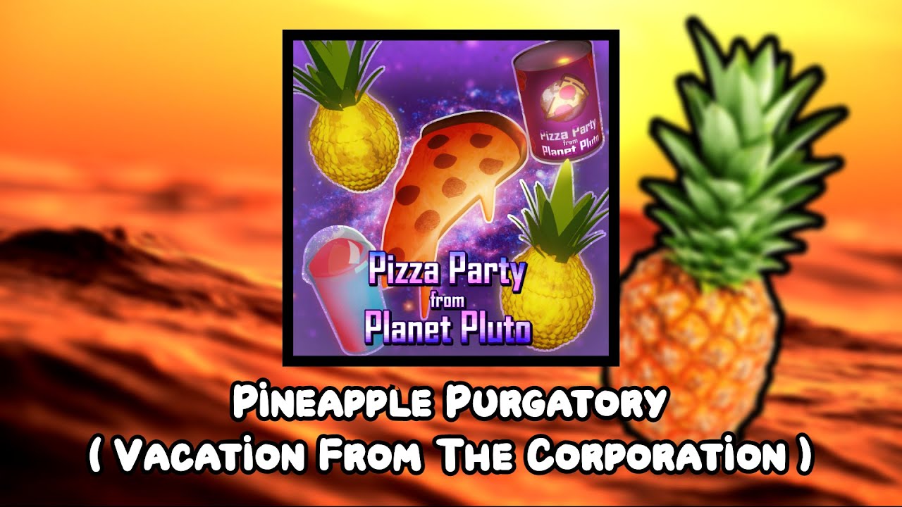 Pineapple Purgatory (Vacation From The Corporation) [from : Pizza Party ...