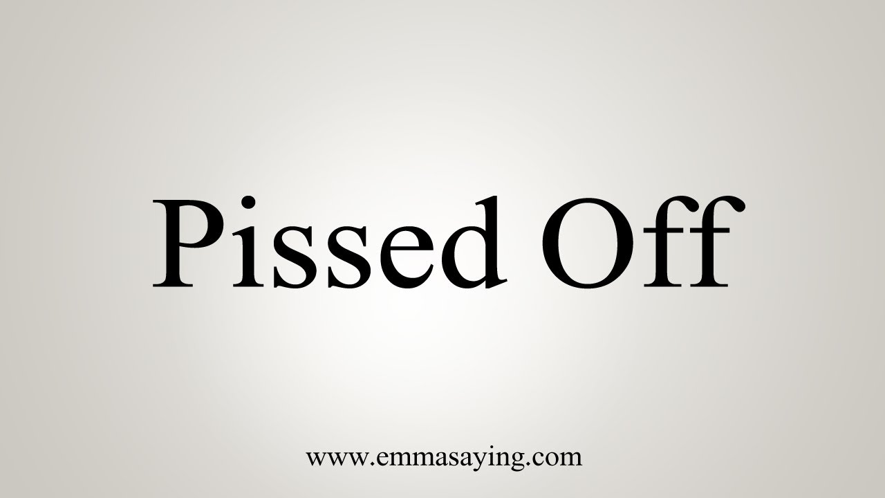 How To Say Pissed Off - YouTube