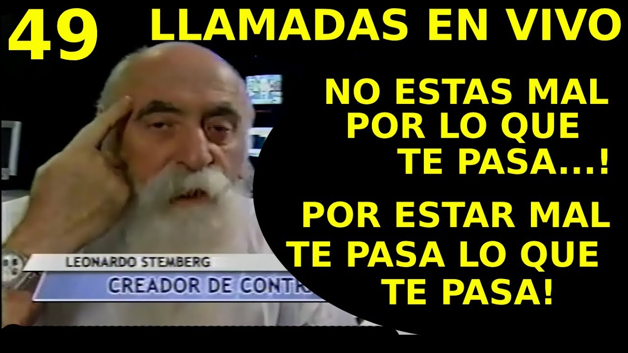 49 LEONARDO STEMBERG, NO ESTAS MAL POR LO QUE TE PASA, POR ESTAR MAL TE ...
