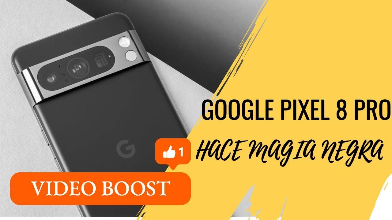 Google PIxel 8 PRO y el ESPECTACULAR OPTIMIZADOR DE VIDEO o VIDEO BOOST ...
