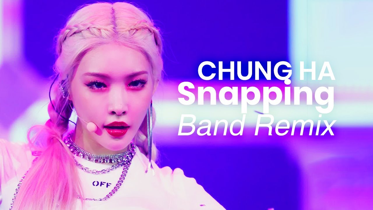 CHUNG HA - SNAPPING [LIVE BAND REMIX} - YouTube