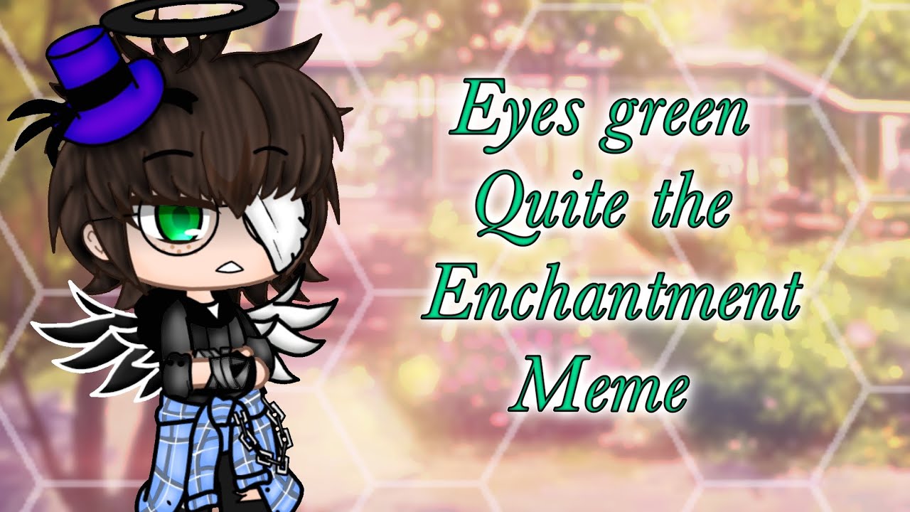 | Eyes Green quite the Enchantment Meme | { C.C Afton } [Fnaf] ~Churro ...