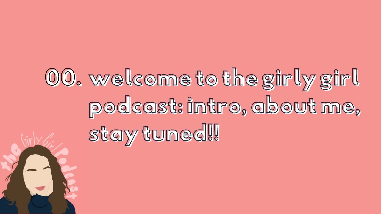welcome to the girly girl podcast: intro, about me, stay tuned!! - YouTube