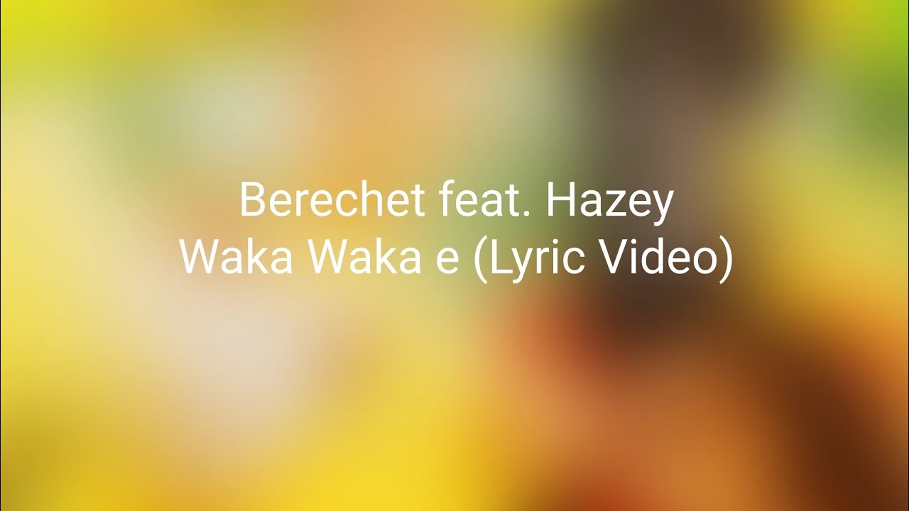 Berechet feat. Hazey - Waka Waka e (Lyric Video) - YouTube