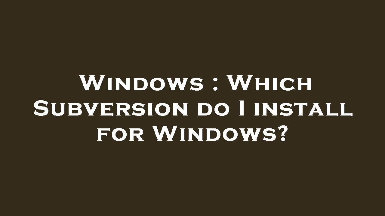 Windows : Which Subversion do I install for Windows? - YouTube