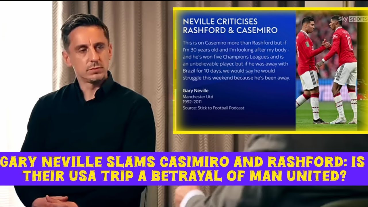 🚨GARY NEVILLE EXPLODES! WHY CASIMIRO AND RASHFORD’S USA TRIP HAS FANS ...