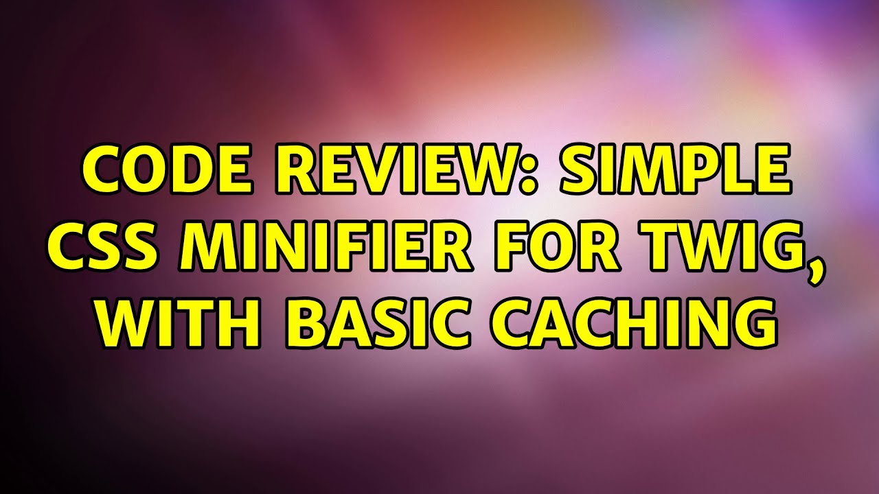 Code Review: Simple CSS minifier for twig, with basic caching - YouTube