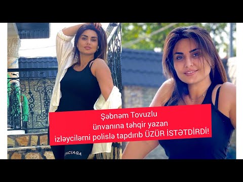 Şəbnəm Tovuzlu ünvanına təhqir yazan izləycilərni polislə tapdırıb ÜZÜR İSTƏTDİRDİ!