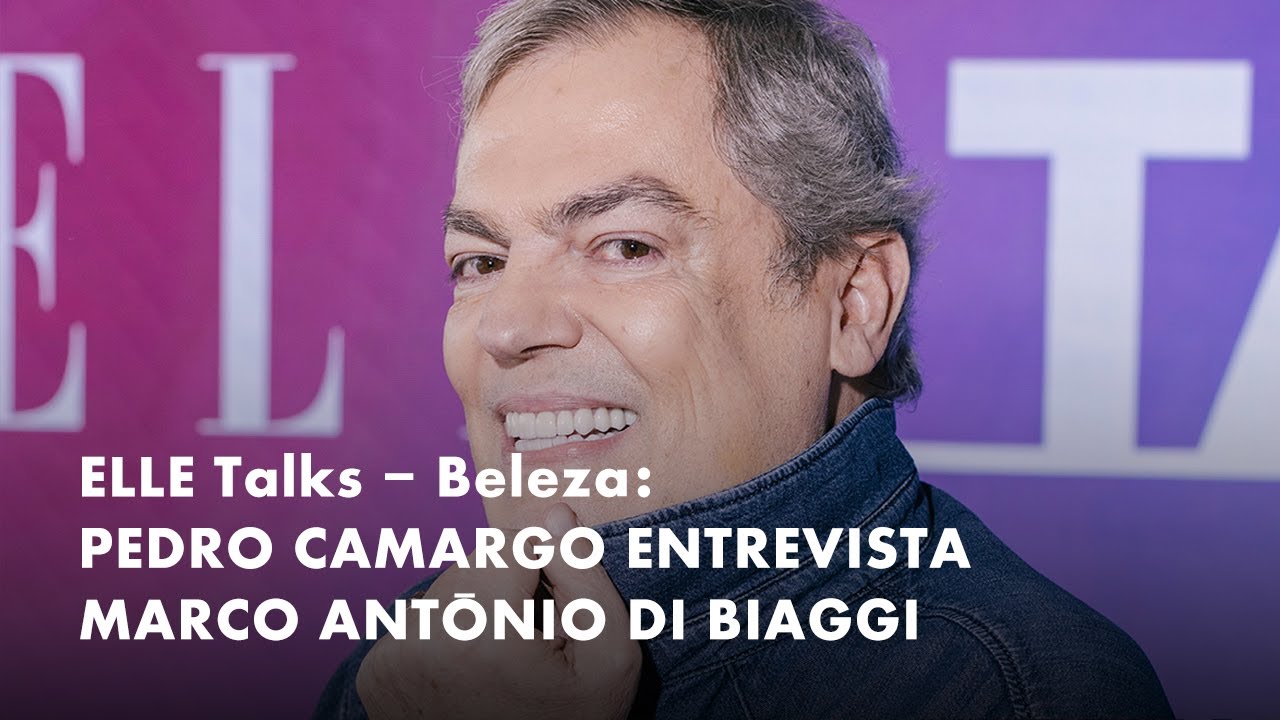 ELLE Talks – Beleza: Pedro Camargo entrevista Marco Antônio di Biaggi ...