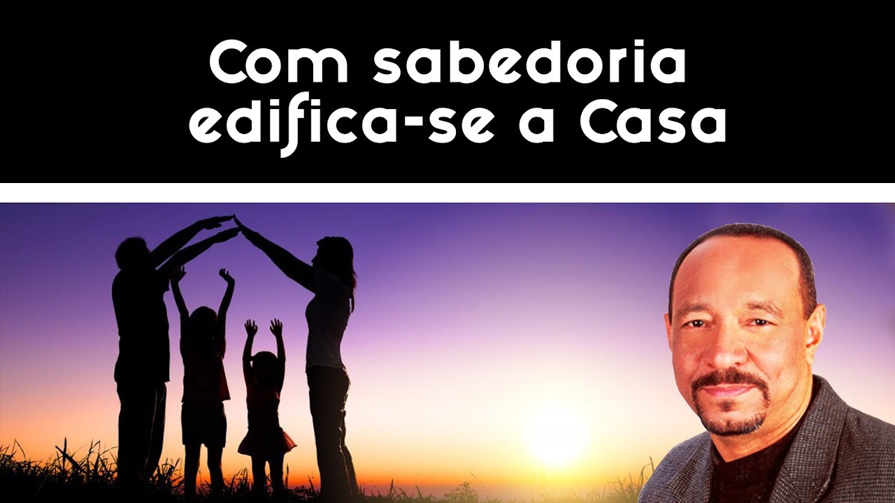Com sabedoria edifica-se a casa - YouTube