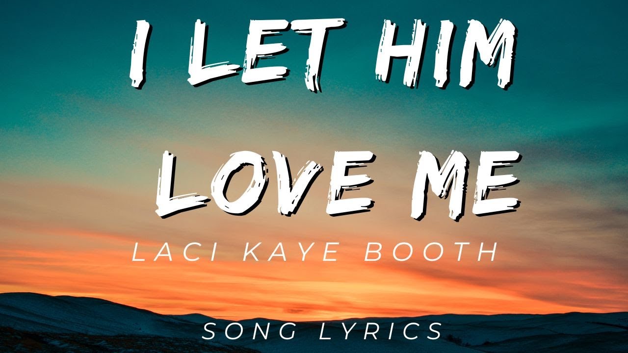 Laci Kaye Booth - I Let Him Love Me | SONG LYRICS VERSION - YouTube