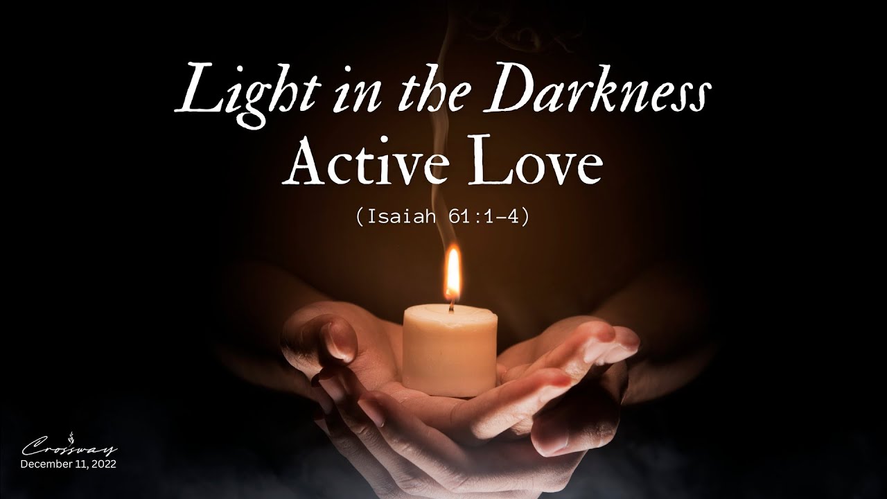 Light In The Darkness Active Love Isaiah 61 1 4 December 11 2022 Light In The Darkness Active Love Isaiah 61 1 4 December 11 2022