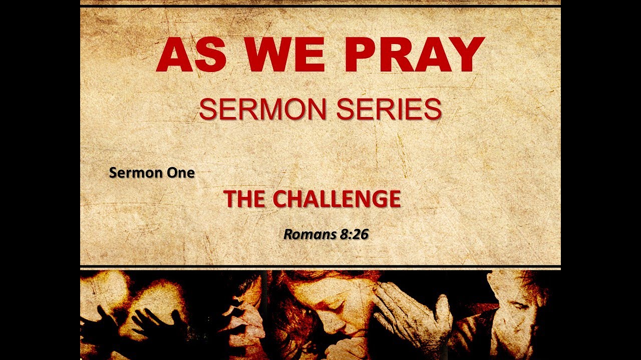 AS WE PRAY Sermon Series - Part 1 - The Challenge - YouTube