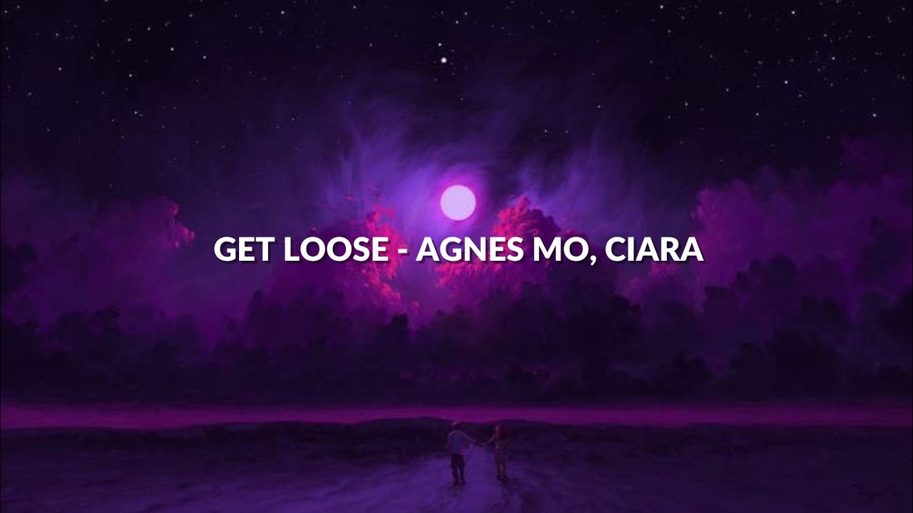 GET LOOSE - AGNES MO, CIARA (LIRIK) - YouTube