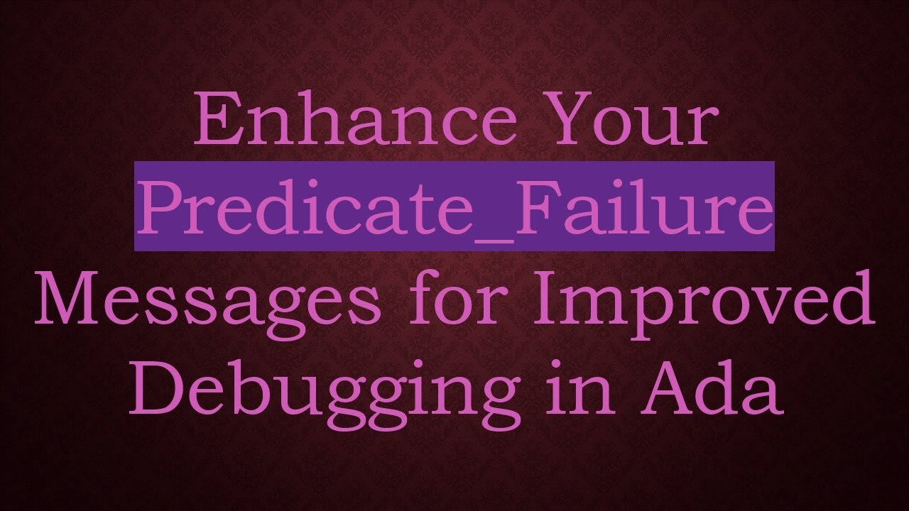 Enhance Your Predicate_Failure Messages for Improved Debugging in Ada ...