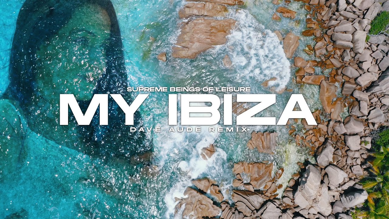 Supreme Beings of Leisure - My Ibiza (Dave Aude Remix) Lyric Video ...