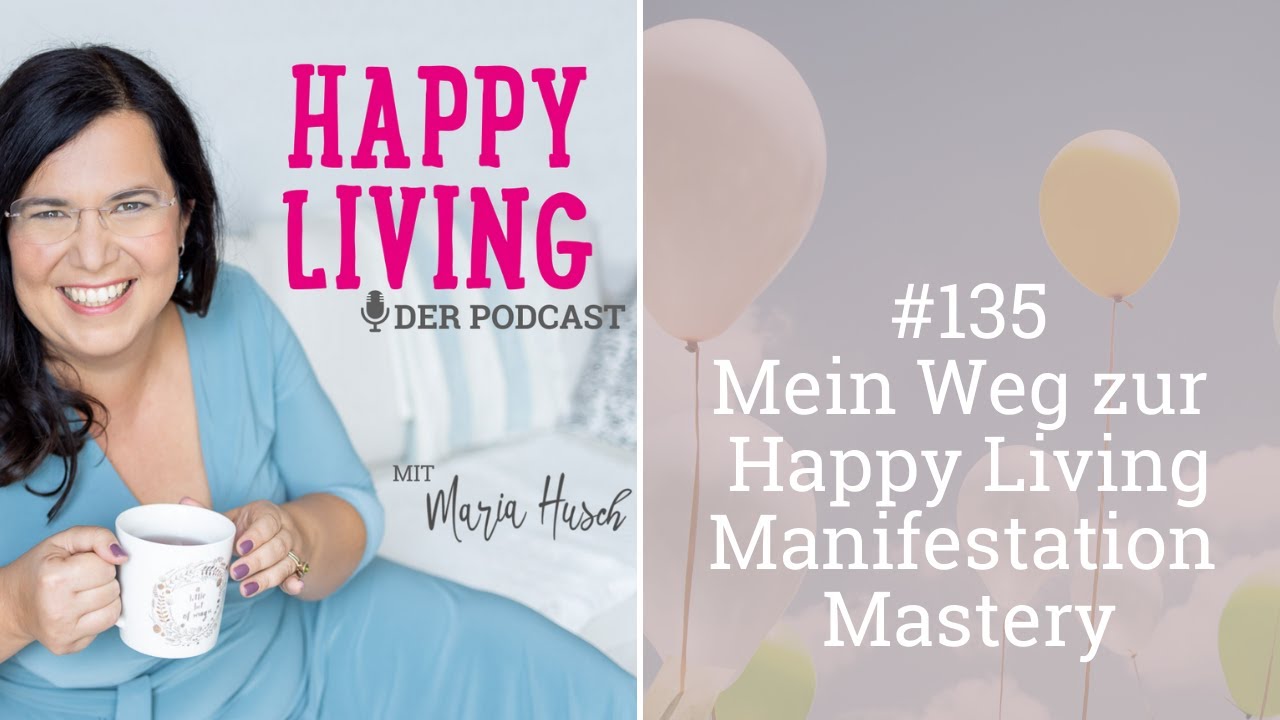 Mein Weg zur Happy Living Manifestation Mastery - Podcast #135 - YouTube