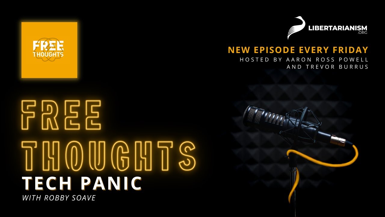Tech Panic (with Robby Soave) - Free Thoughts Podcast - Libertarianism.org - YouTube