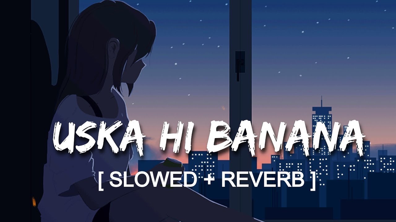 uska hi banana Lofi aye khuda jab bana uska hi bana slowed and reverb ...