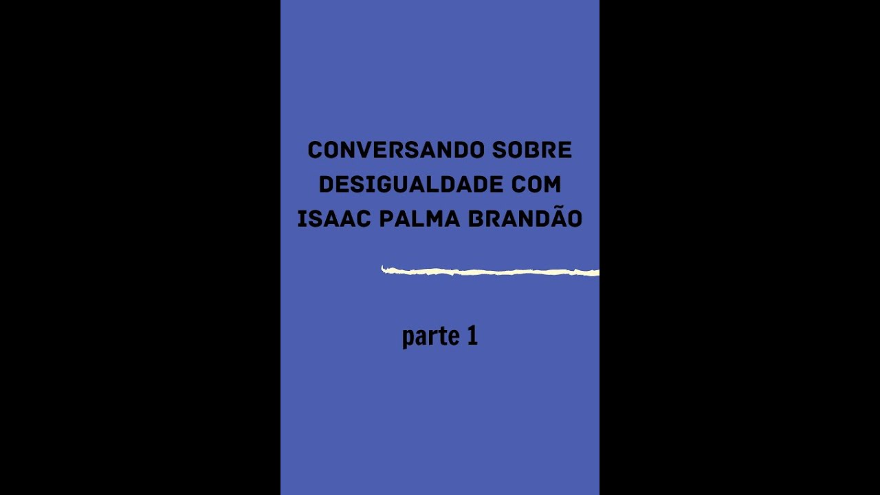 (PARTE 1) Conversando sobre Desigualdades com Isaac Palma Brandão - YouTube