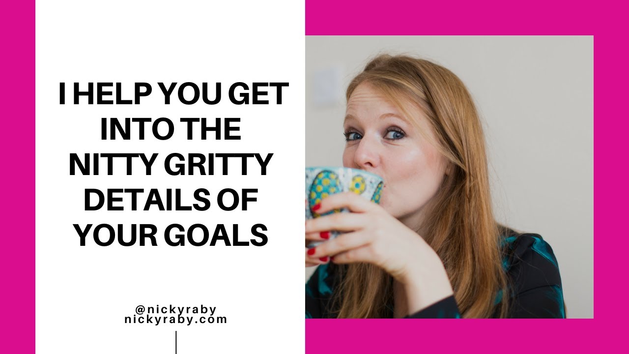 I help you get into the nitty gritty details of your goals - Nicky Raby ...