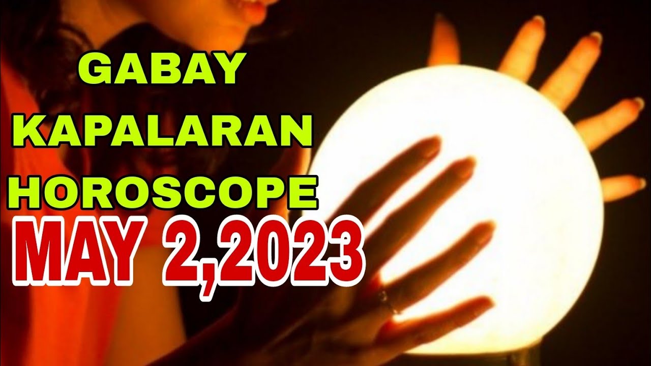 GABAY KAPALARAN HOROSCOPE MAY 2,2023 KALUSUGAN, PAG-IBIG AT DATUNG ...