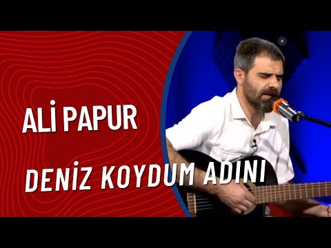 Ali Papur  - Deniz Koydum Adını