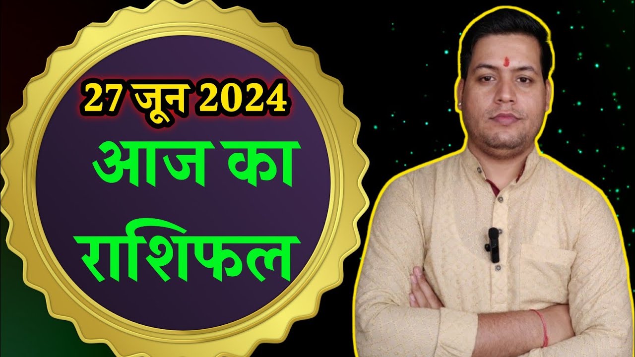 Aaj ka rashifal 27 June 2027 | Today horoscope 27 June 2024 | shubh ...