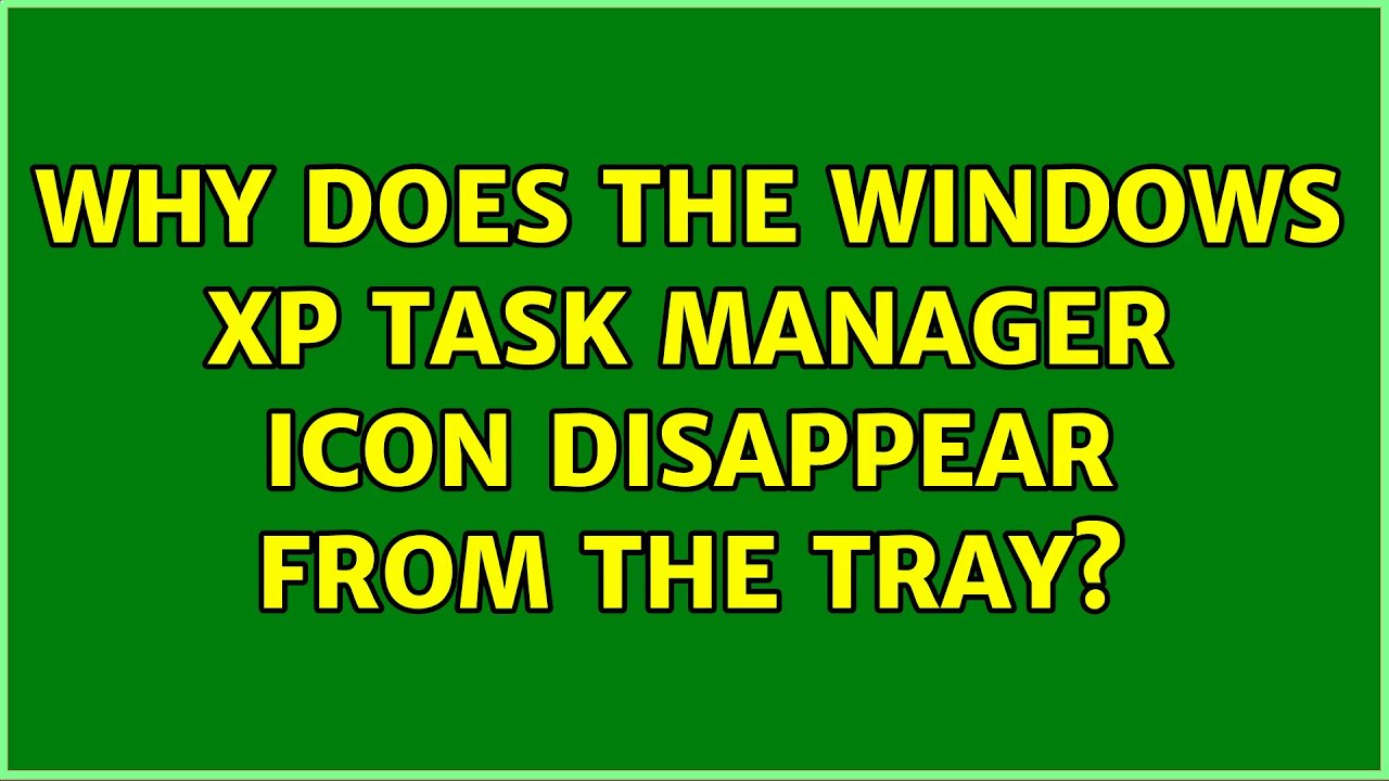 Why does the Windows XP Task Manager icon disappear from the tray? (2 ...