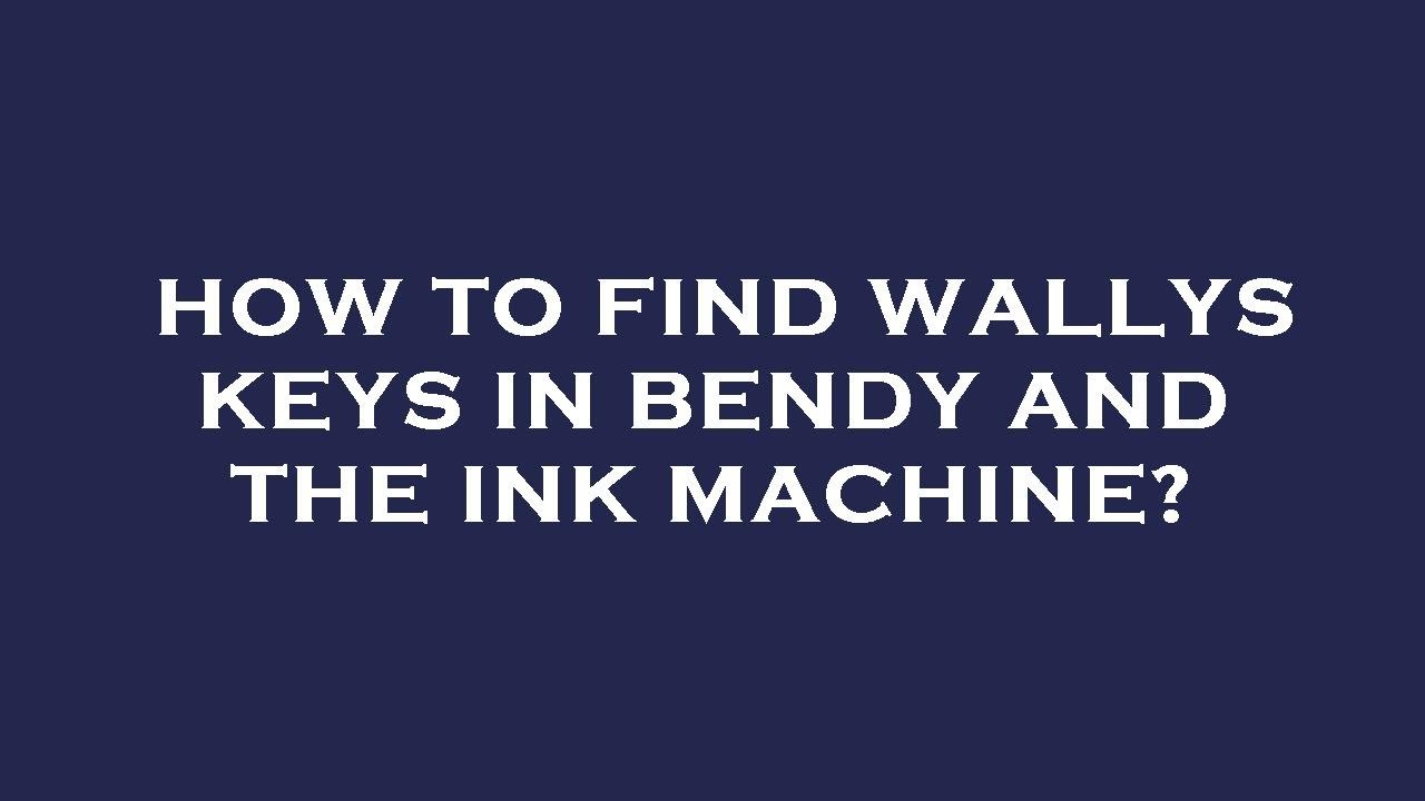 How to find wallys keys in bendy and the ink machine? - YouTube