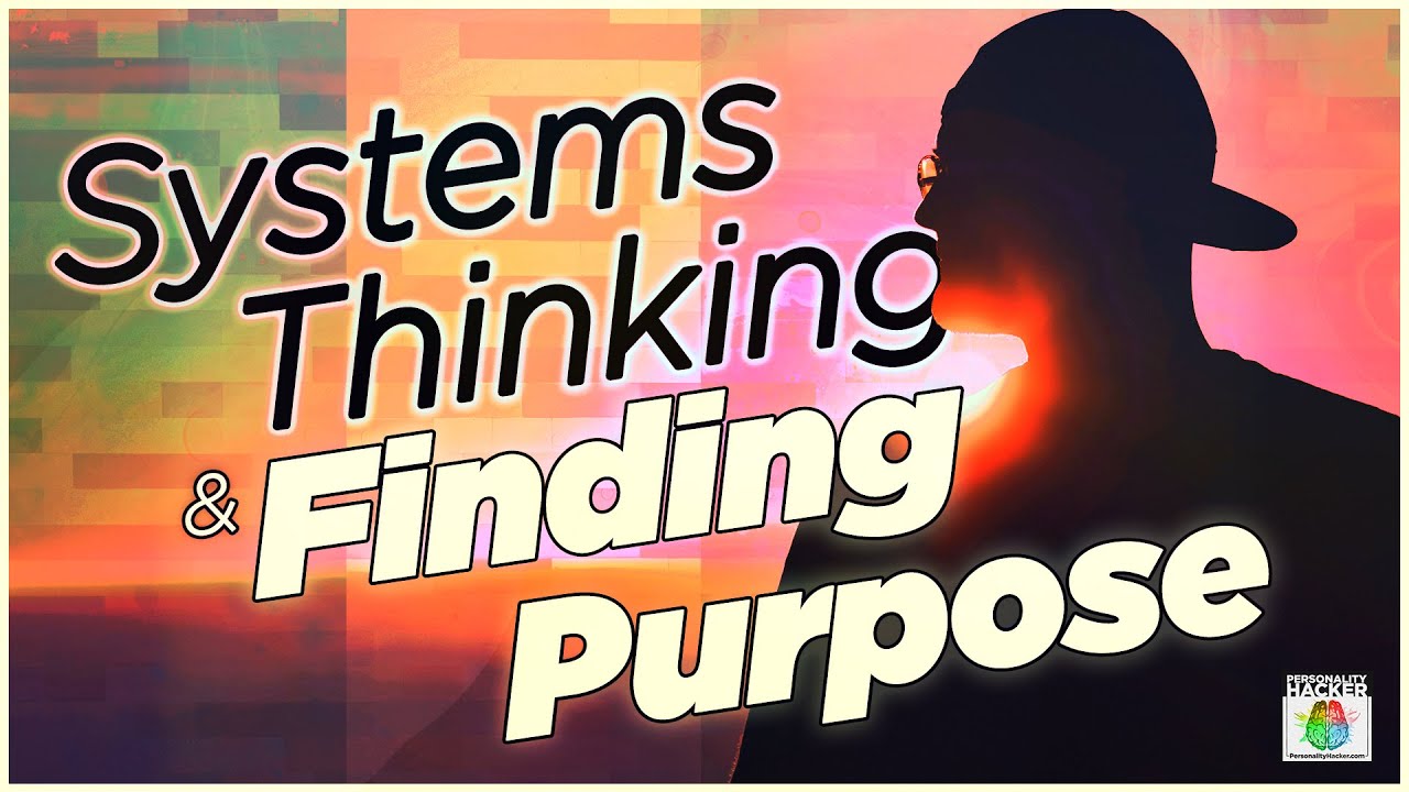 Systems Thinking & Finding Purpose | Ep 562 | PersonalityHacker.com ...
