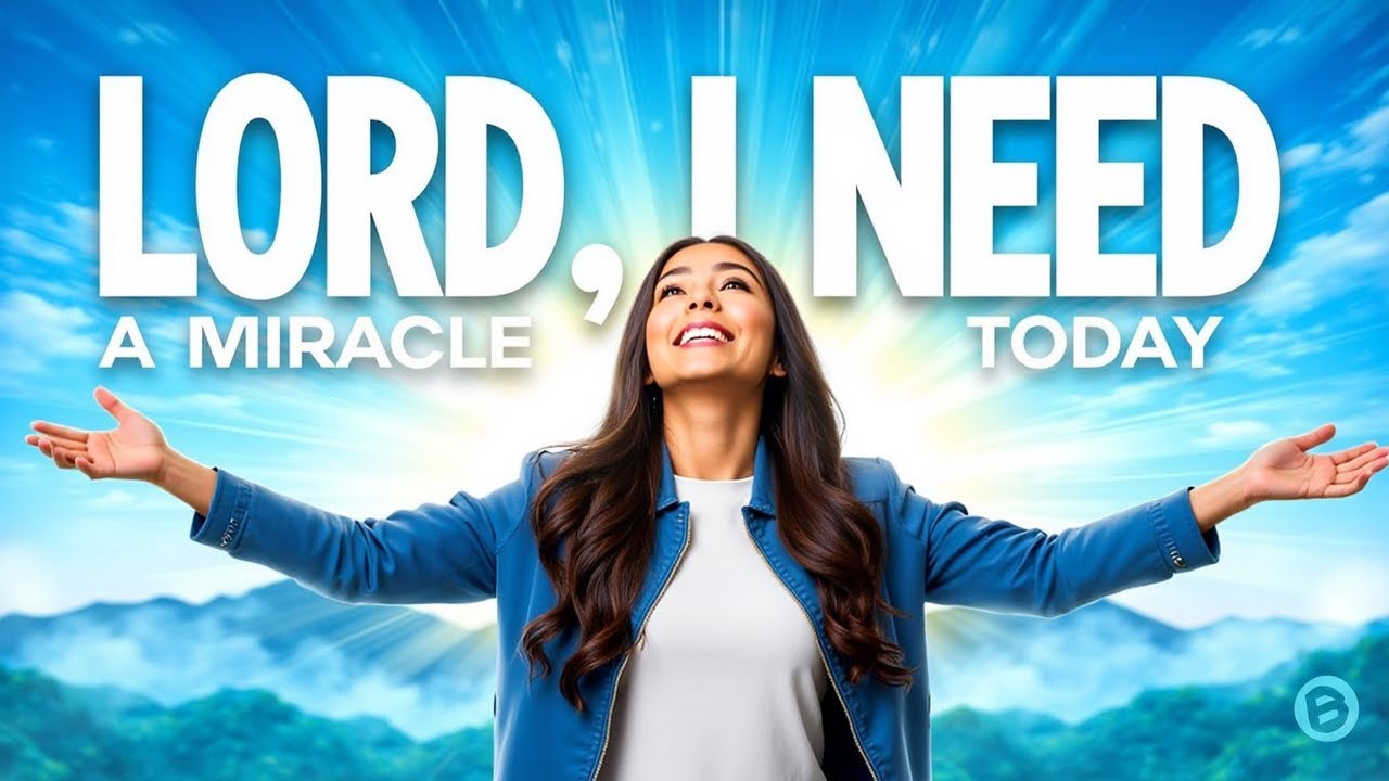 Lord, I Need a Miracle Today | Morning Prayer | Jesus | Word of God ...