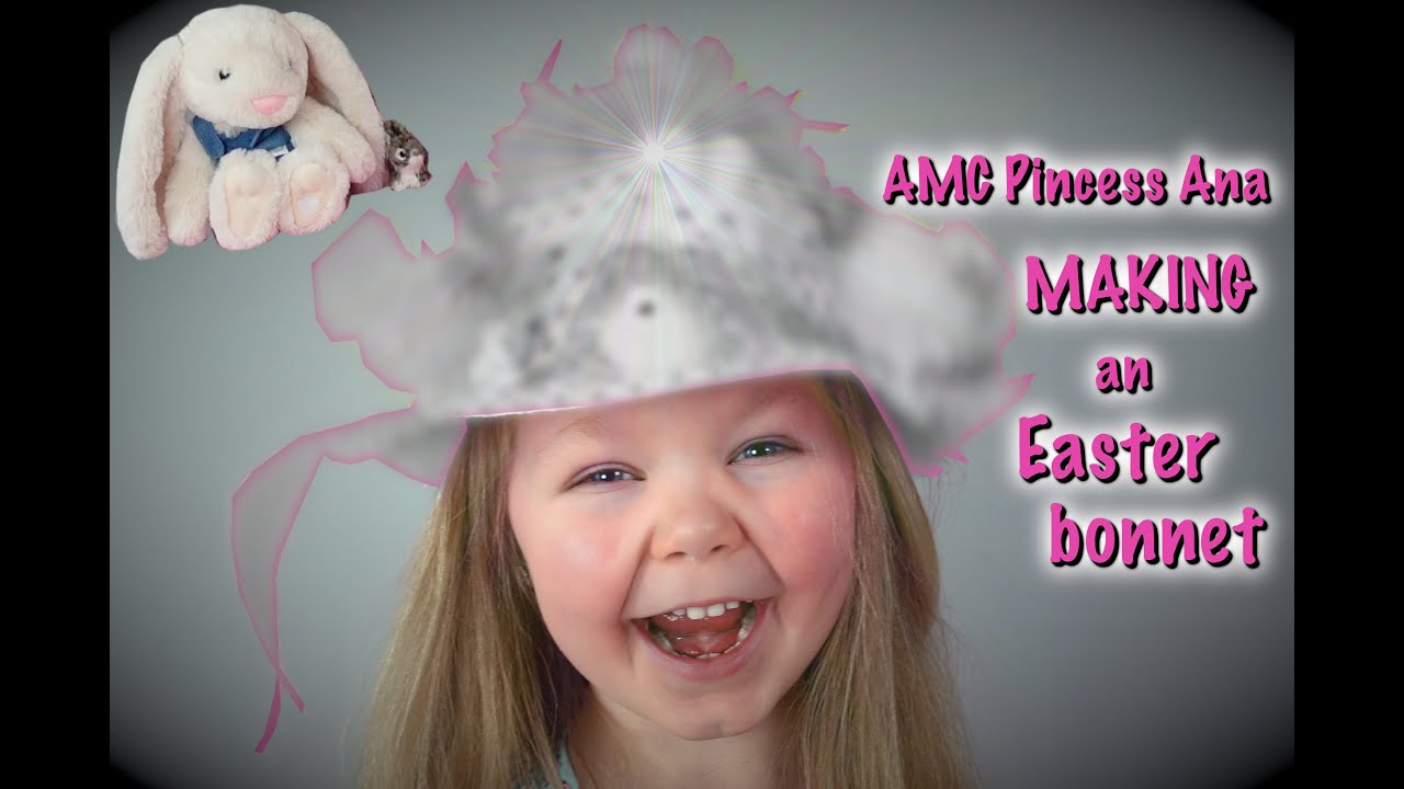 AMC Princess Ana MAKING an Easter bonnet! - YouTube