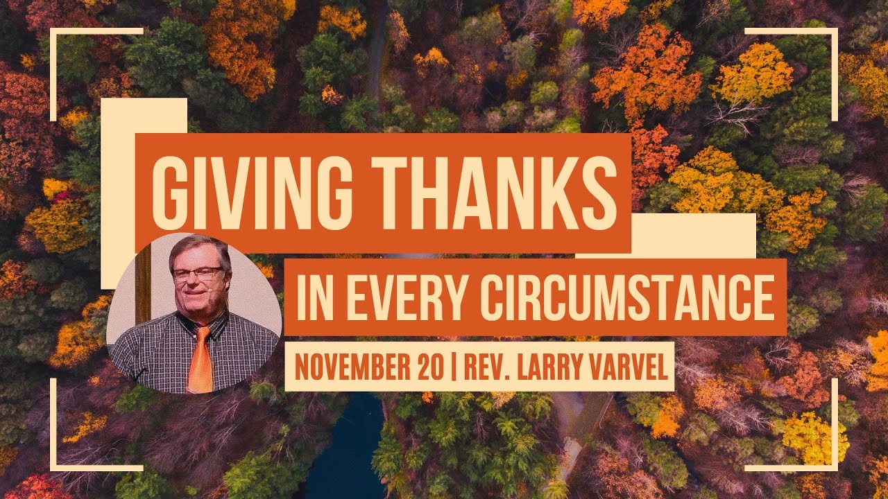 Giving Thanks in Every Circumstance | Rev. Larry Varvel | November 20 ...
