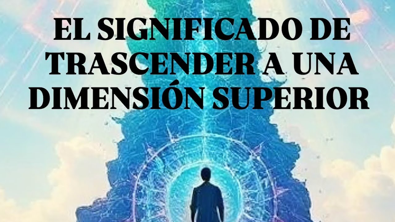 EL SIGNIFICADO DE TRASCENDER A UNA DIMENSIÓN SUPERIOR - YouTube