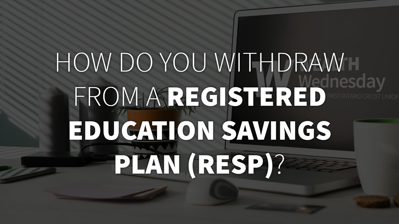 How do you withdraw from a Registered Education Savings Plan (RESP ...