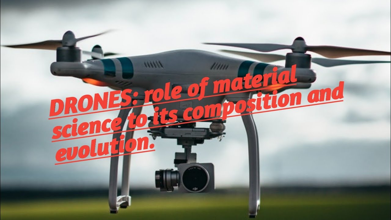 DRONES; roles of material science to its composition and evolution ...