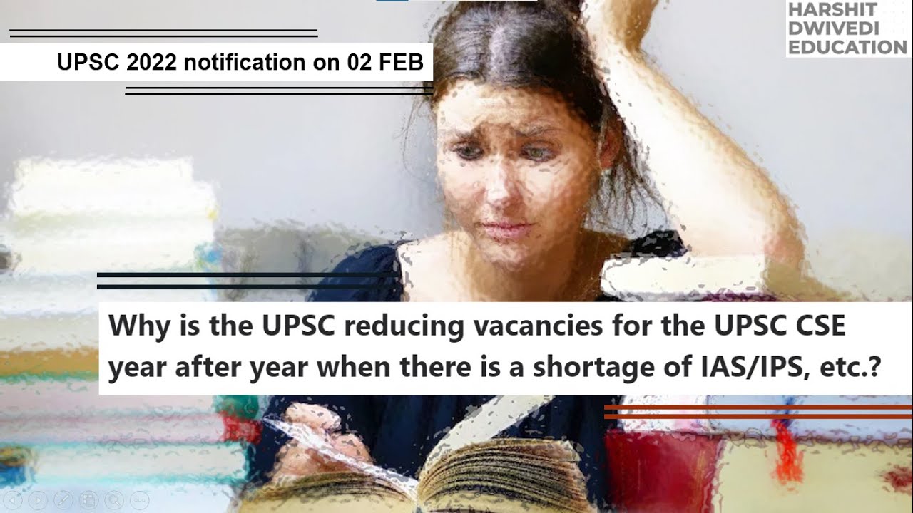 UPSC 2022 Notification - Why UPSC is reducing vacancies when there is ...