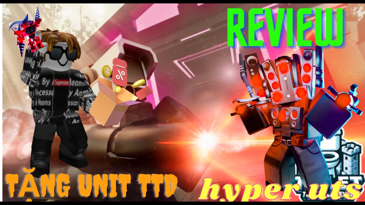 TẶNG UNIT TOILET TOWER DEFENSE VÀ REVIEW HYPER UTS - YouTube