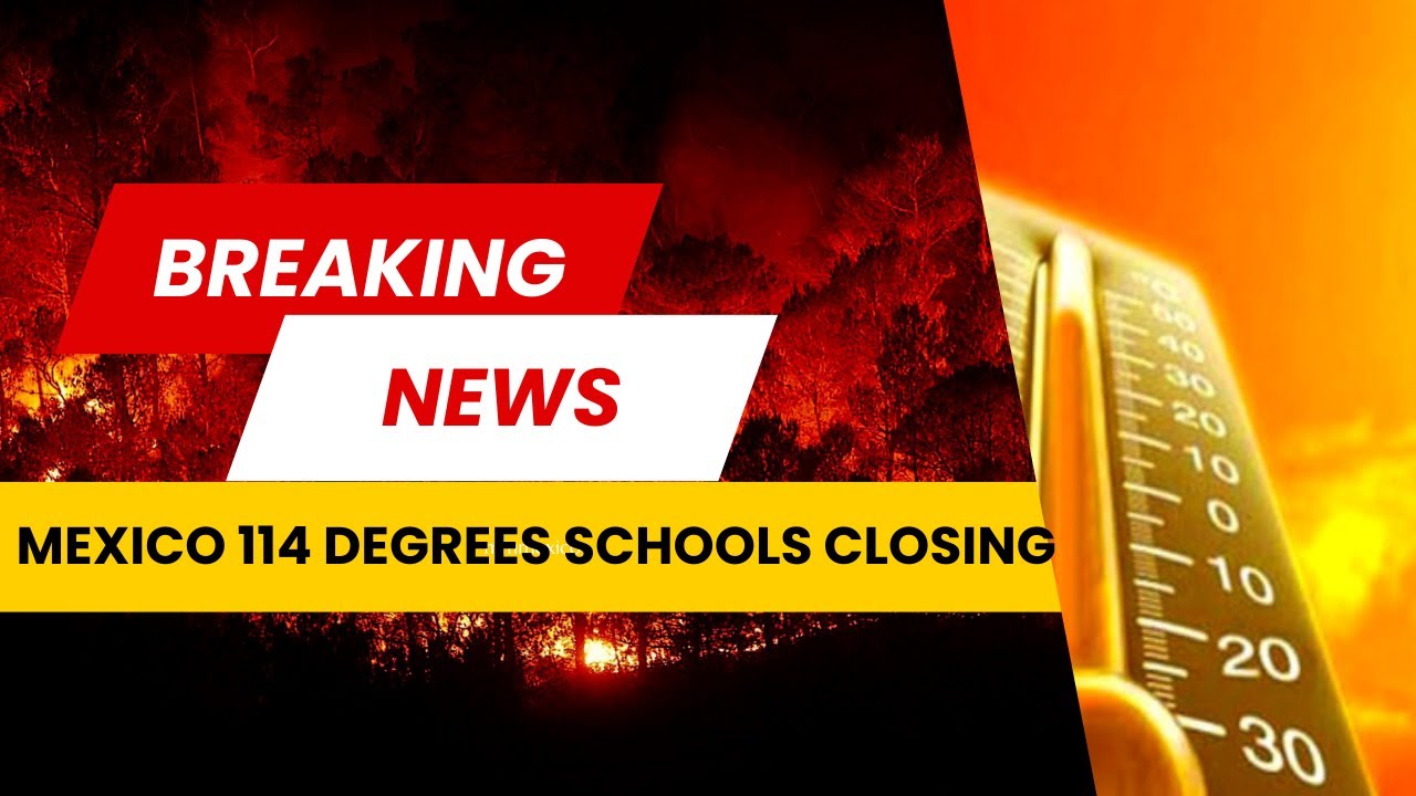 URGENT Message: Mexico 114 Degrees Heat Wave Status Schools Closing ...