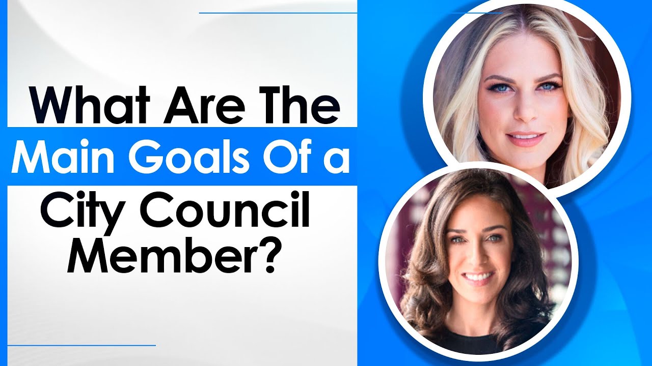 What Are The Main Goals Of a City Council Member? | Council Member ...