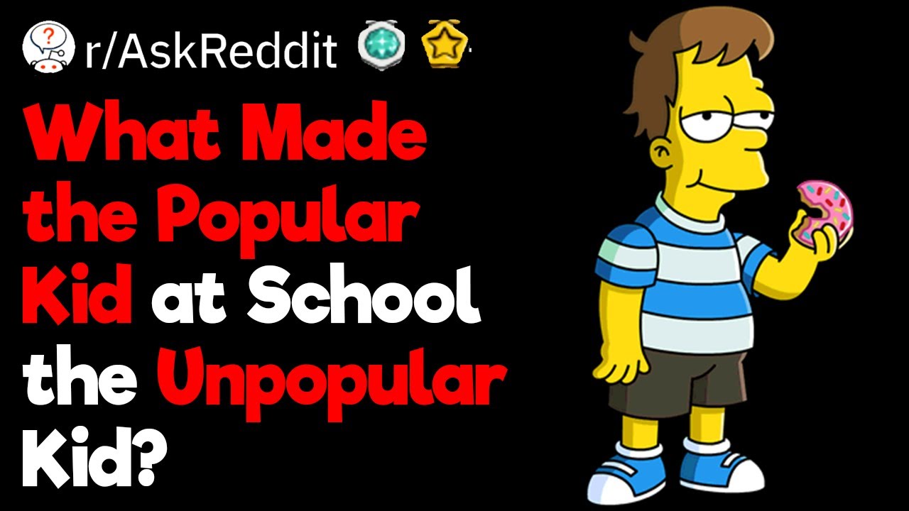 What Made the Popular Kid at School the Unpopular Kid? - YouTube