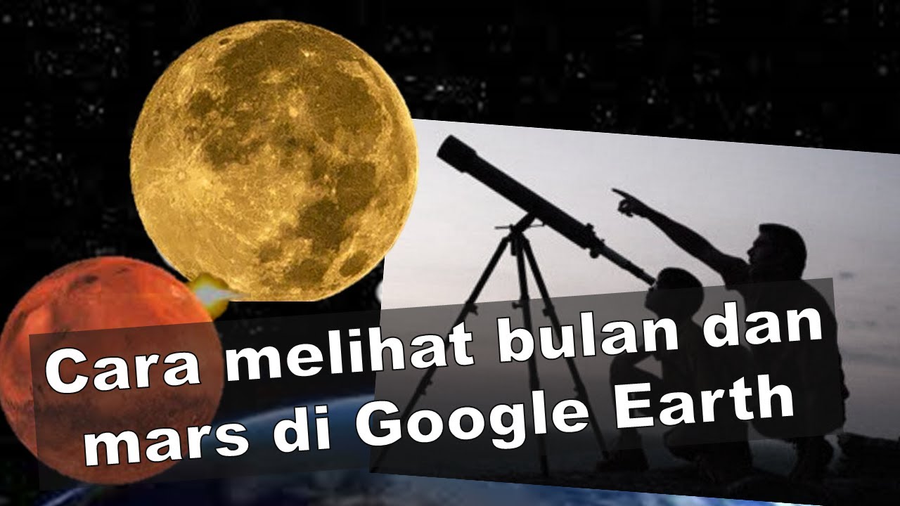MELIHAT BULAN DAN MARS DI GOOGLE EARTH - YouTube