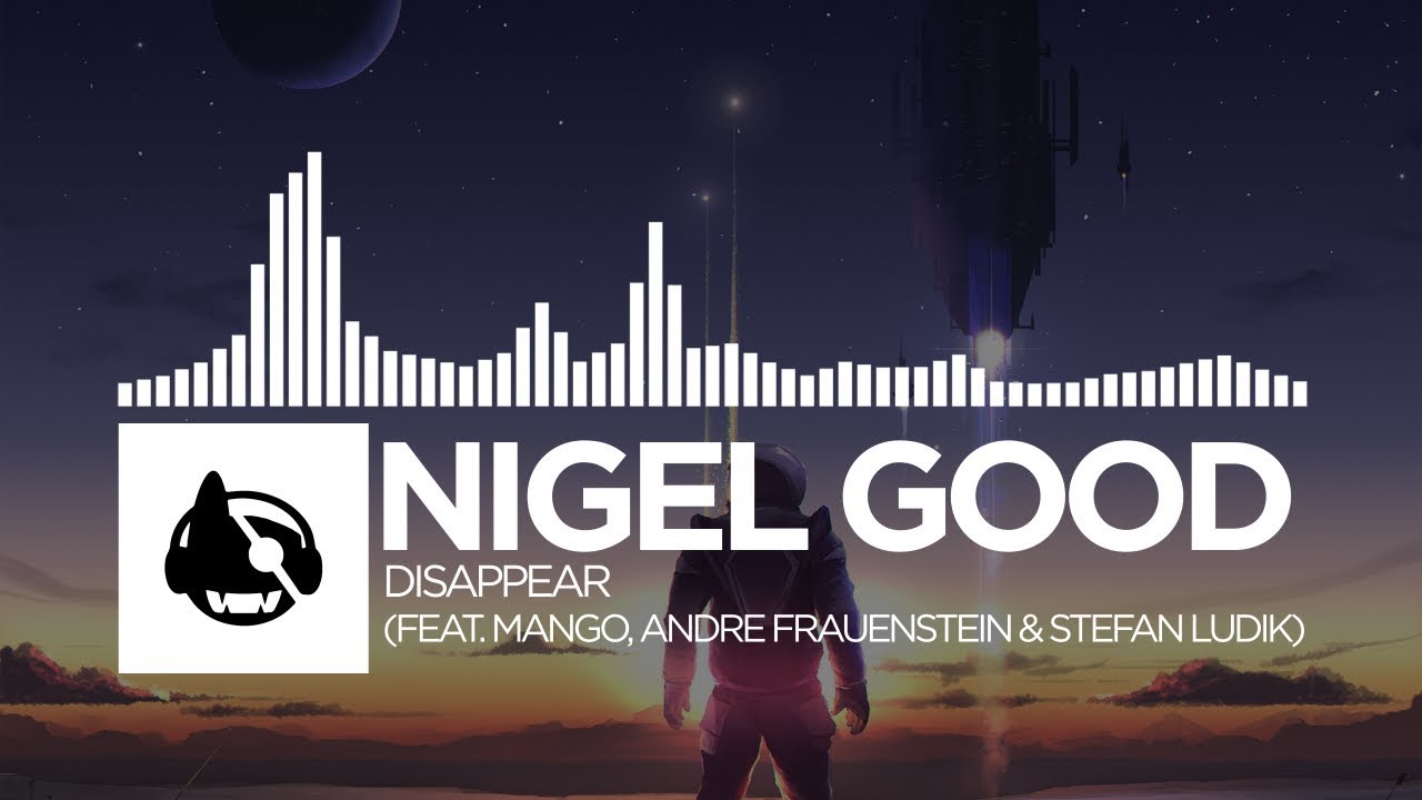 Nigel Good - Disappear (feat. Mango, Andre Frauenstein, & Stefan Ludik ...