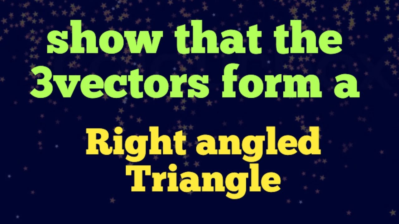 Show that the 3 vectors form a right angled triangle - YouTube