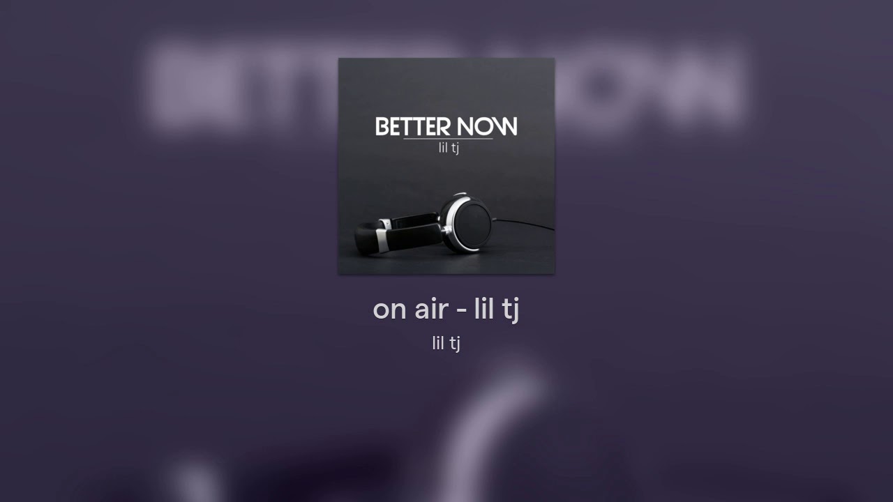 on air - lil tj ["BETTER NOW" ALBUM EARLY ACCESS] - YouTube