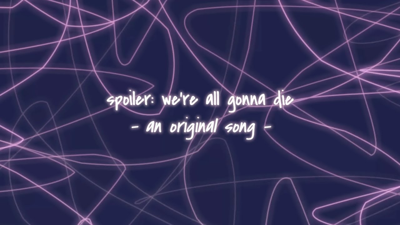 Spoiler: We're All Gonna Die - TAYMM (Original Song) - YouTube