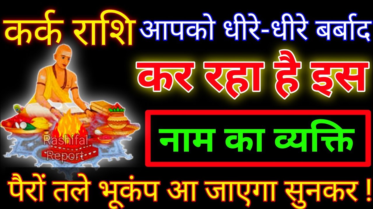कर्क राशि वालों आपको धीरे-धीरे बर्बाद कर रहा है इस नाम का व्यक्ति कौन ...